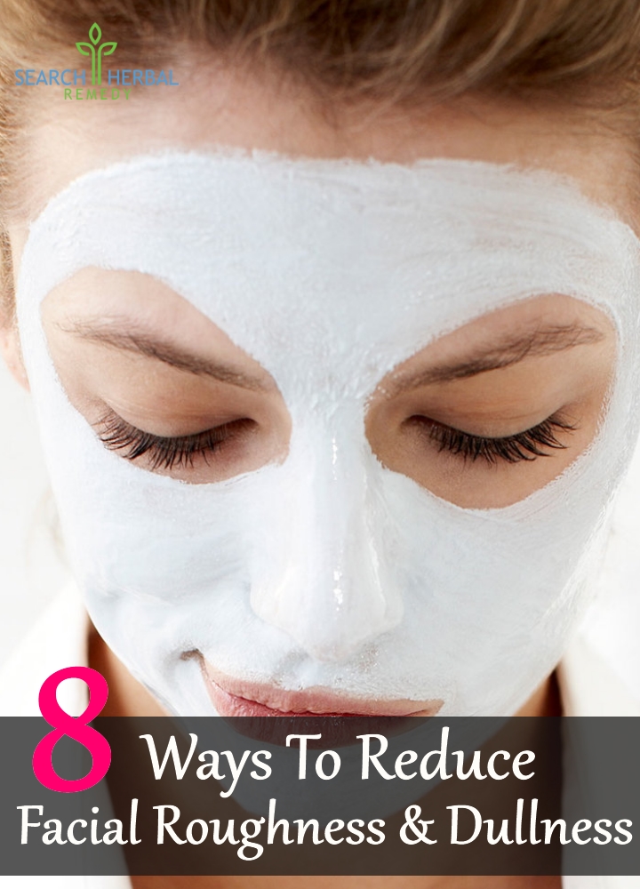 8 Ways To Reduce Facial Roughness And Dullness – Search Home Remedy